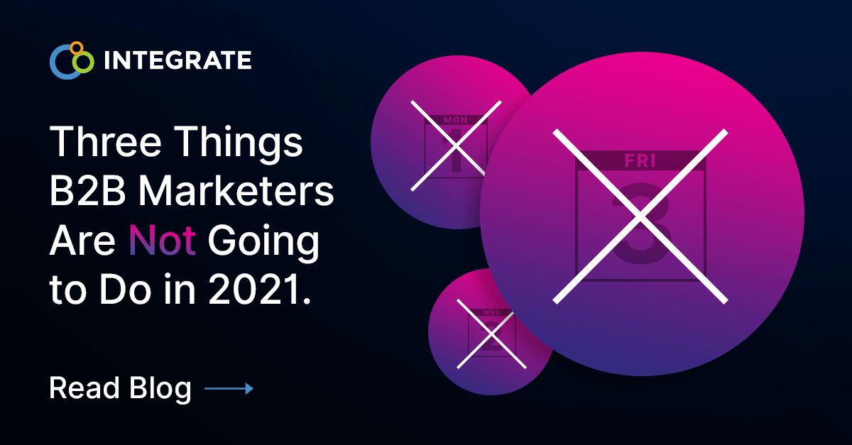 3 Things B2B Marketers are NOT Going to do in 2021 | Integrate