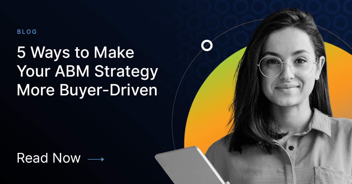 5 Ways to Make Your ABM Strategy More Buyer-Driven
